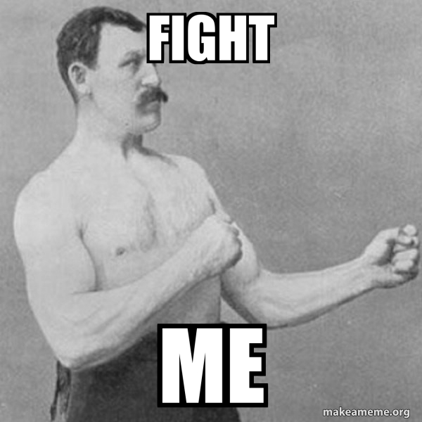 fight me - Overly Manly Man Meme Generator