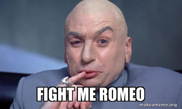Fight me Romeo - You Complete Me Meme Generator