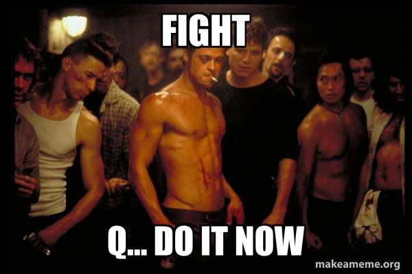 Fight Q… do it now - Fight Club Meme Generator