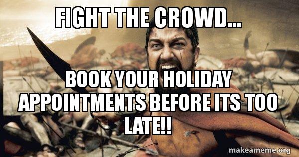 Fight the crowd... Book your holiday appointments before its too late ...