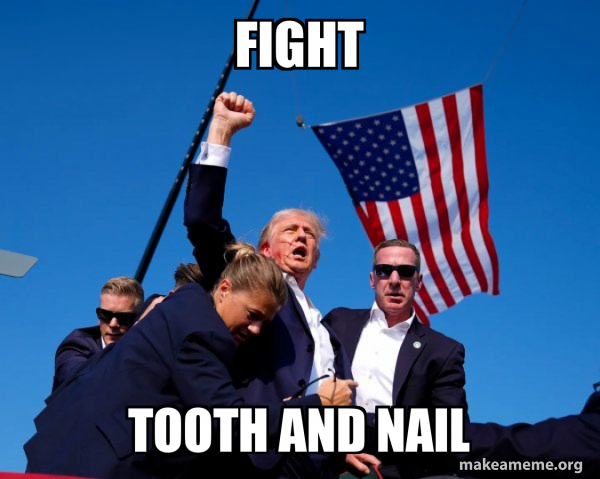 fight tooth and nail - Trump Fist Meme Generator
