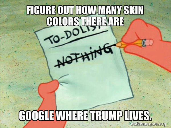Figure out how many skin colors there are Google where trump lives ...