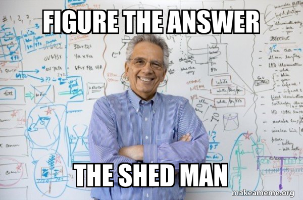 Figure The Answer The Shed Man - Good Guy Professor Meme Generator