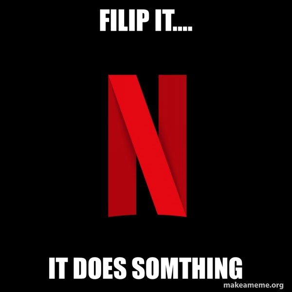 filip it.... it does somthing - Netflix Meme Generator