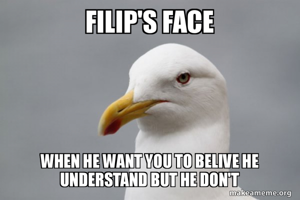 Filip's face when he want you to belive he understand but he don't ...