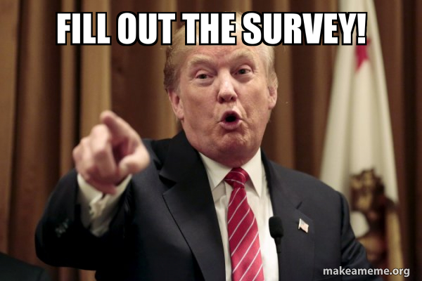 fill out the survey! - Donald Trump Says Meme Generator