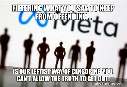 Filtering what you say, to keep from offending... is our leftist way of ...