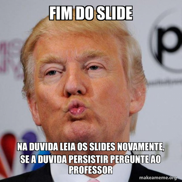FIM DO SLIDE NA DUVIDA LEIA OS SLIDES NOVAMENTE, SE A DUVIDA PERSISTIR ...