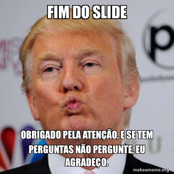 FIM DO SLIDE OBRIGADO PELA ATENÃ‡ÃƒO, E SE TEM PERGUNTAS NÃƒO PERGUNTE ...
