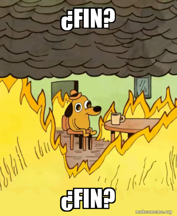 ¿FIN? ¿FIN? - This Is Fine Meme Generator