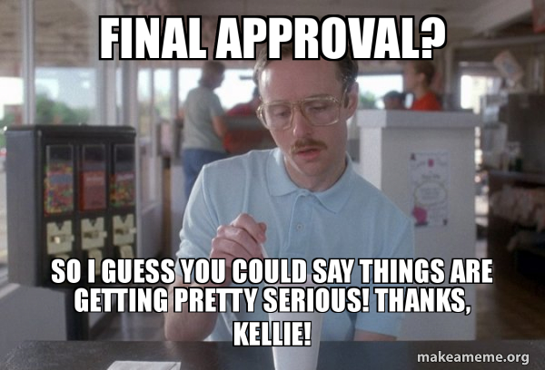 Final Approval? So I guess you could say things are getting pretty ...