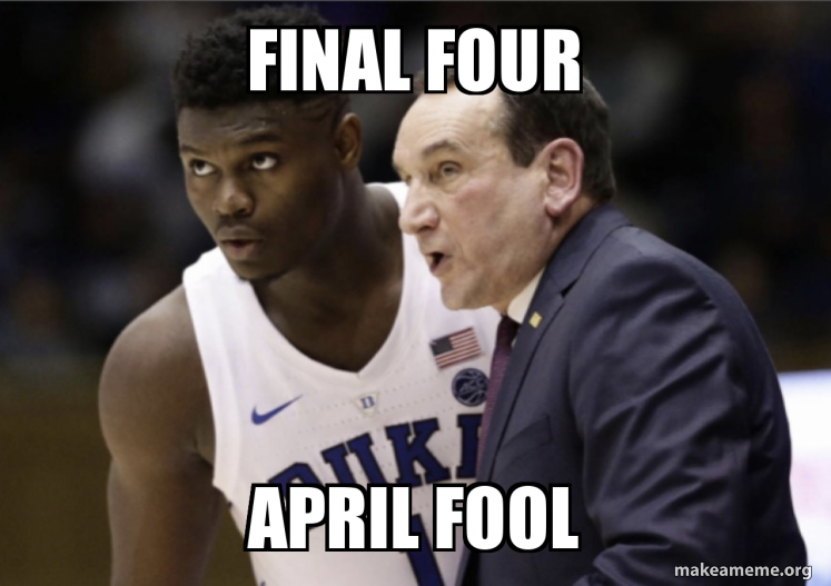 Final four April fool Meme Generator