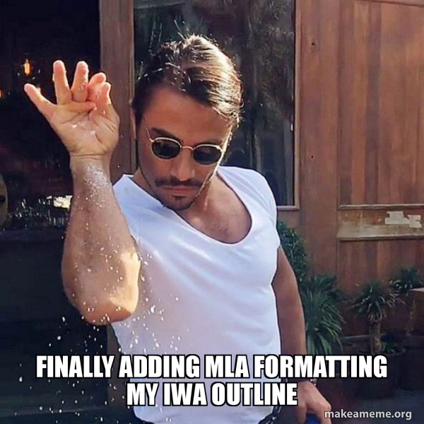 Finally adding MLA formatting my IWA outline - SaltBae or Salt Bae Meme ...