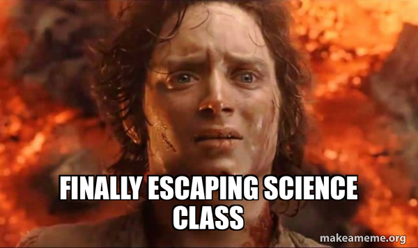 finally escaping science class - Frodo it's over it's done Meme Generator