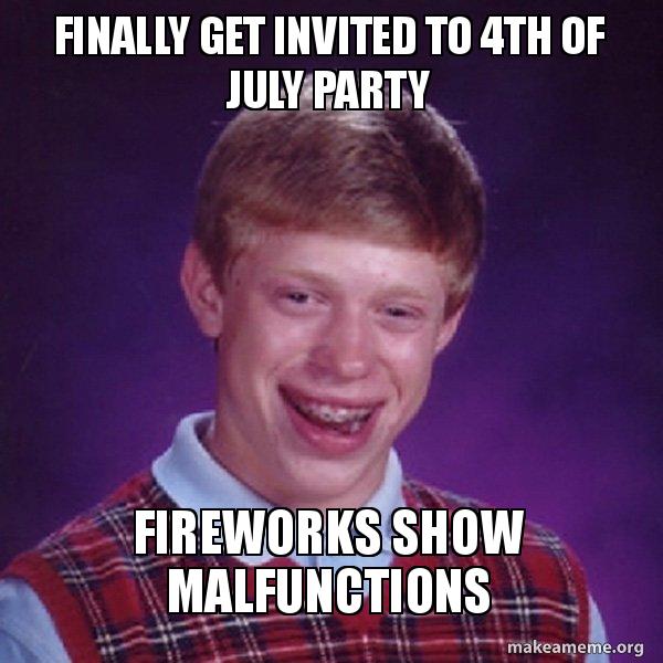 Finally get invited to 4th of July party Fireworks show malfunctions ...