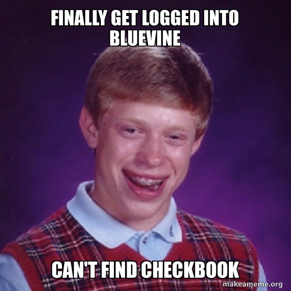 Finally get logged into bluevine Can't find checkbook - Bad Luck Brian ...