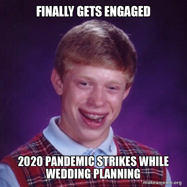 Finally gets engaged 2020 pandemic strikes while wedding planning - Bad ...