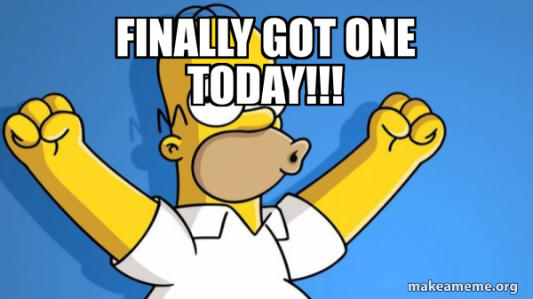 Finally got one today!!! - Happy Homer Meme Generator