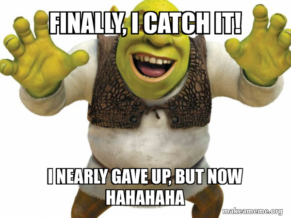 Finally, I catch it! I nearly gave up, but now hahahaha - Shrek Meme ...