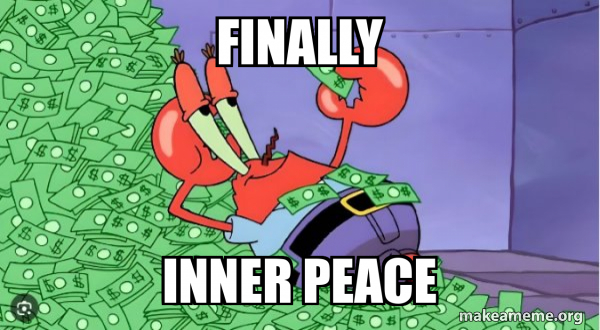 Finally Inner peace - Mr Krabs Money Meme Generator