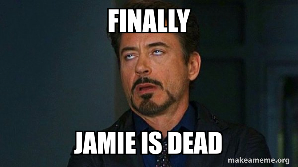 finally Jamie is dead - Tony Stark Eye Roll Meme Generator