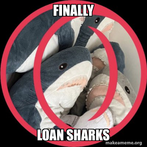 FINALLY LOAN SHARKS Meme Generator
