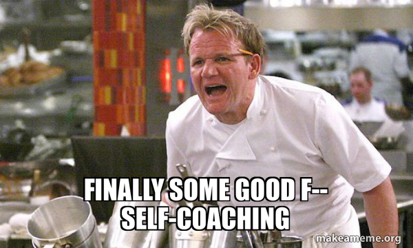 Finally some good f-- self-coaching - Gordon Ramsay Hell's Kitchen Meme ...