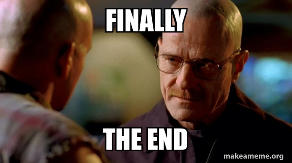 Finally The End - Breaking Bad Meme Generator