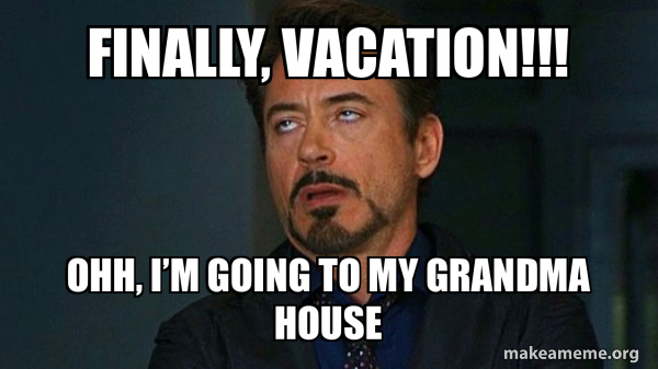 Finally, vacation!!! Ohh, I’m going to my grandma house - Tony Stark ...