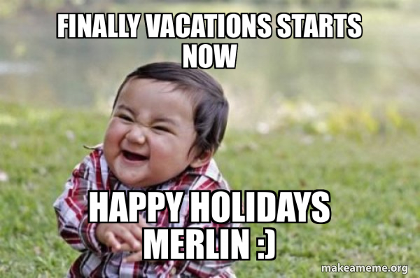 Finally vacations starts now Happy holidays Merlin :) - Evil, scheming ...
