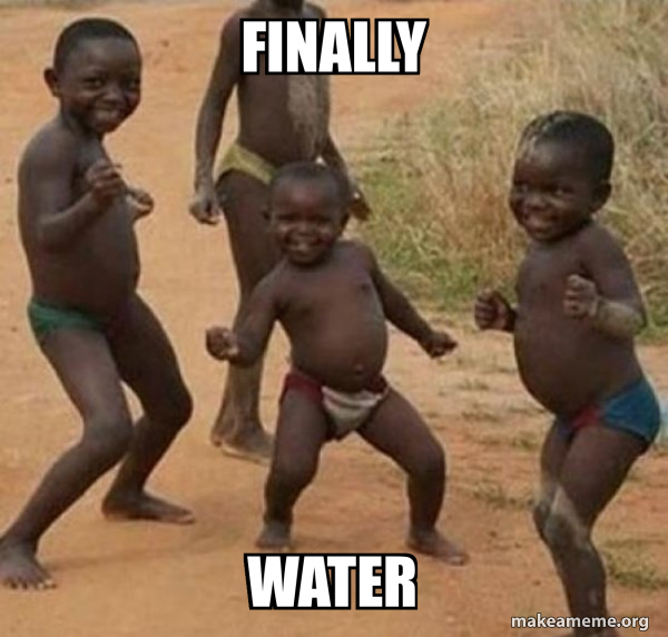 finally water - Dancing Black Kids Meme Generator