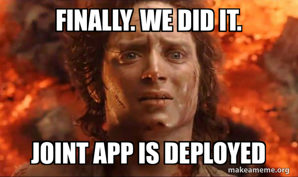 FInally. We did it. Joint App is Deployed - Frodo it's over it's done ...