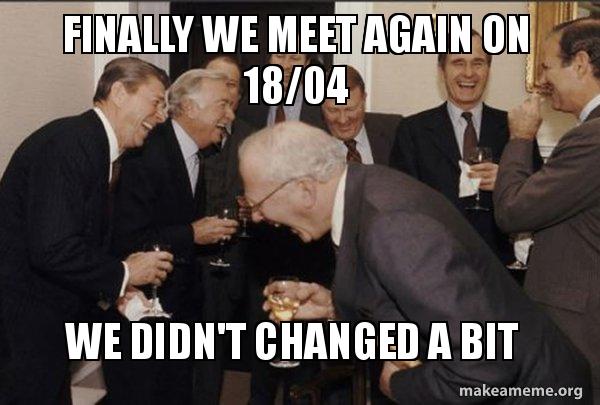 finally we meet again on 18/04 we didn't changed a bit - Laughing Men ...