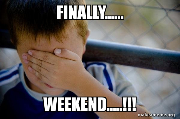 Finally...... Weekend.....!!! - Confession Kid Meme Generator