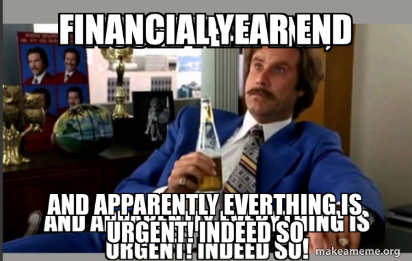 Financial year end and apparently everthing is urgent! Indeed so Meme ...