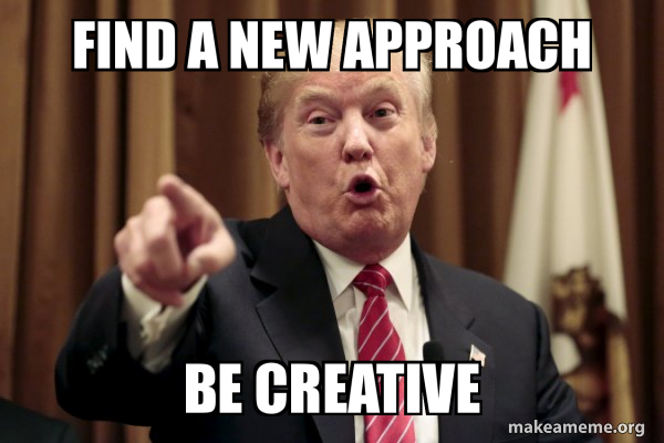 Find A New Approach Be creative - Donald Trump Says Meme Generator