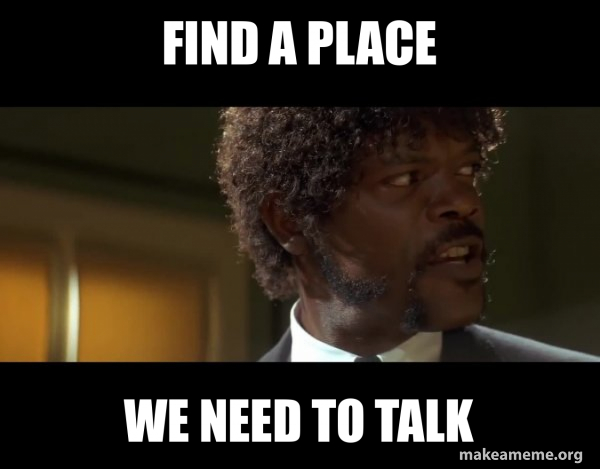 find a place we need to talk - Samuel L Jackson from Pulp Fiction Meme ...