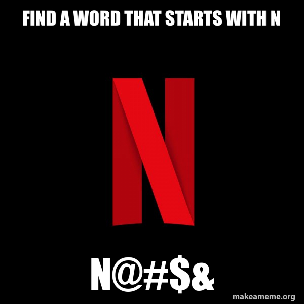 find a word that starts with n N@#$& - Netflix Meme Generator