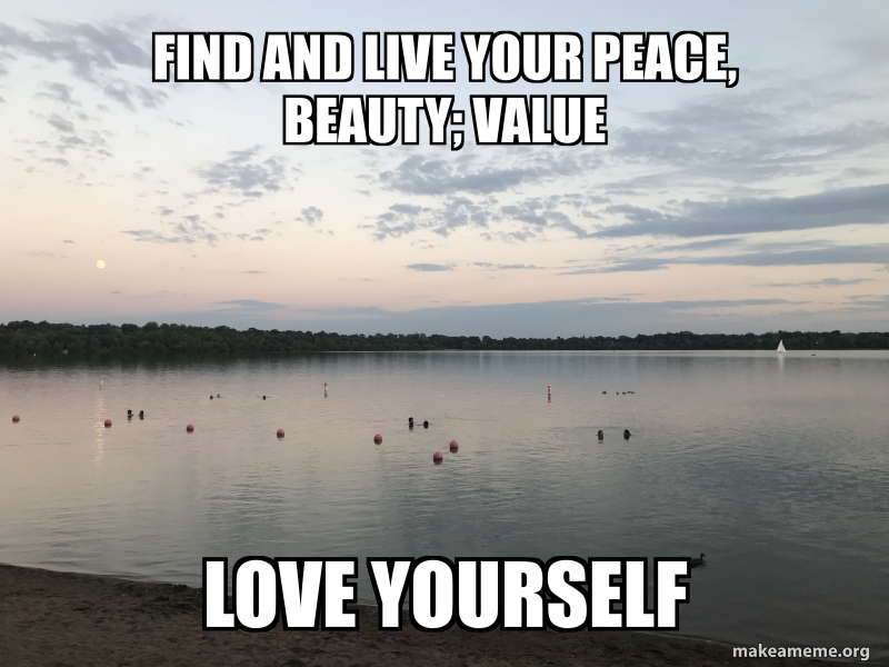 Find and live your peace, beauty; value Love YOURSELF Meme Generator