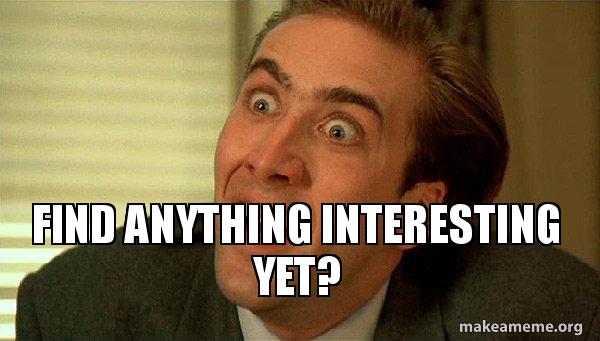 Find anything interesting yet? - Sarcastic Nicholas Cage Meme Generator