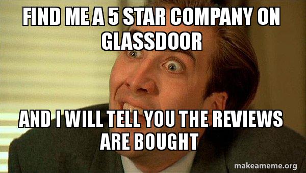 Find me a 5 star company on Glassdoor And I will tell you the reviews ...