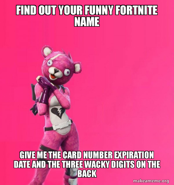 find out your funny fortnite name give me the card number expiration ...
