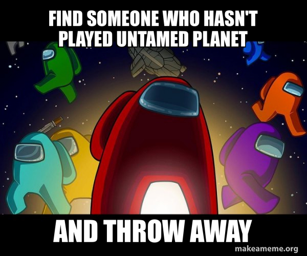 Find someone who hasn't played Untamed Planet And throw away - Among Us ...