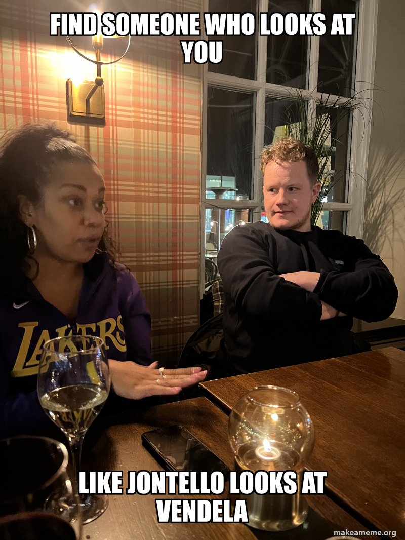 FIND SOMEONE who looks at you Like jontello looks at vendela Meme Generator