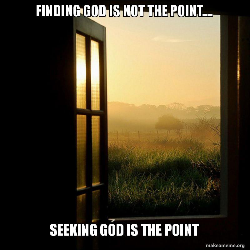 Finding God is not the point.... Seeking God is the point Meme Generator