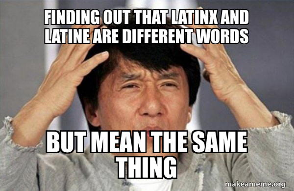 Finding out that latinx and latine are different words but mean the ...