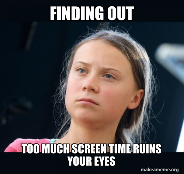 Finding out Too much screen time ruins your eyes - Greta Thunberg Meme ...