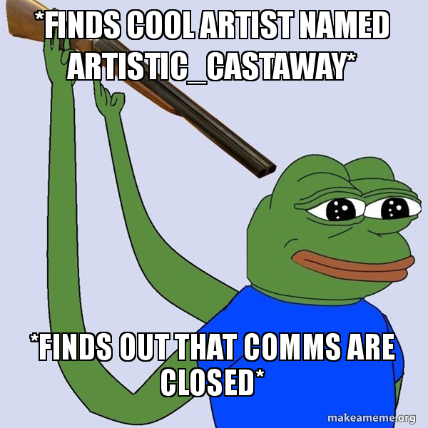*Finds cool artist named artistic_castaway* *Finds out that comms are ...