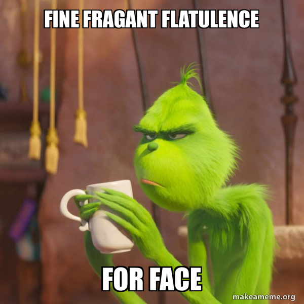 fine fragant flatulence for face - Grinch Meme Generator