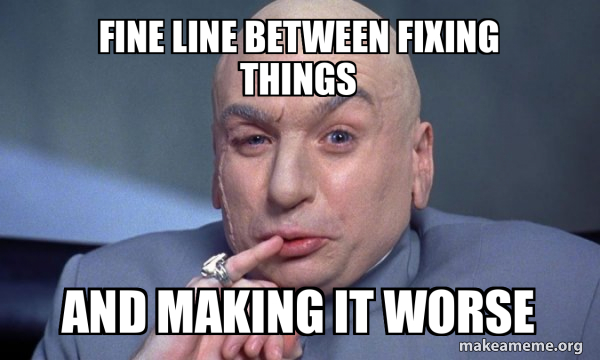 Fine Line between fixing things and making it worse - You Complete Me ...